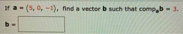 Solved If a = (5, 0, -1), find a vector b such that compab = | Chegg.com