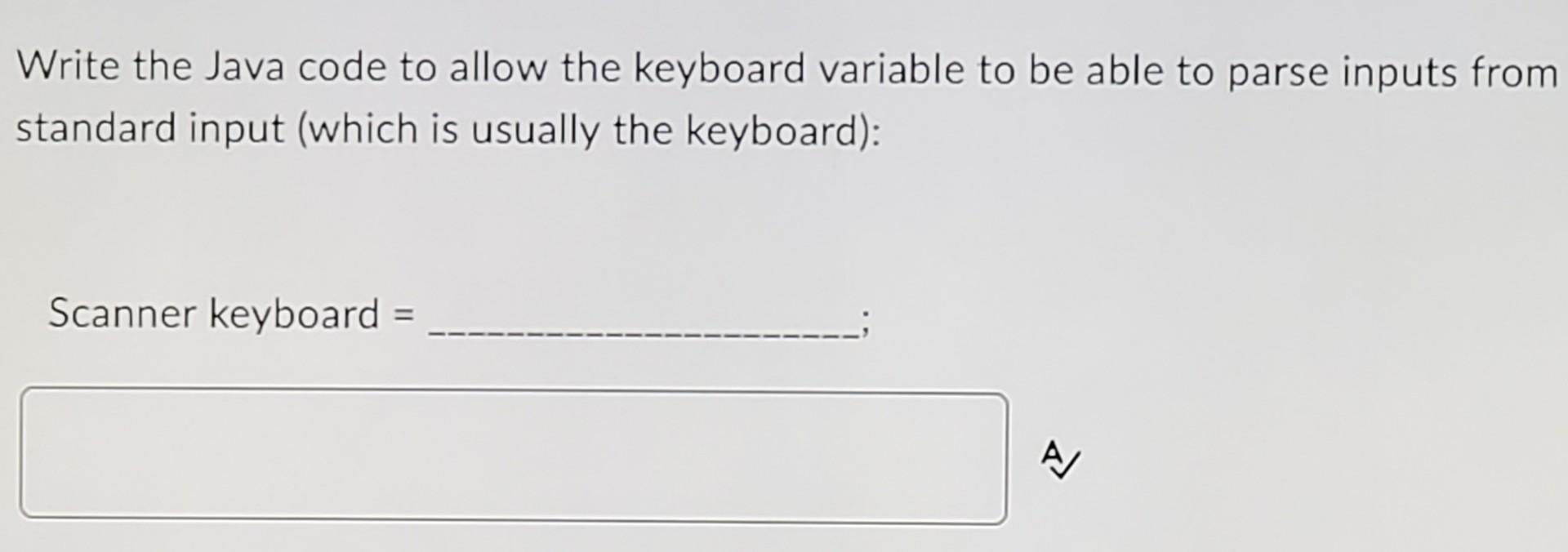 Solved Write the Java code to allow the keyboard variable to | Chegg.com