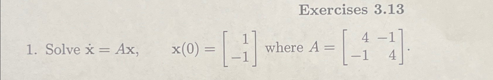 Solved Exercises 3.13Solve x˙=Ax,x(0)=[1-1] ﻿where | Chegg.com
