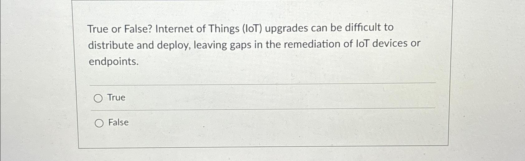 Solved True or False? Internet of Things (IOT) ﻿upgrades can | Chegg.com