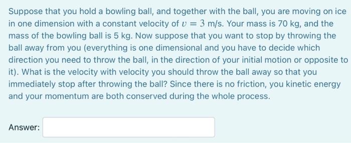 Solved Suppose that you hold a bowling ball, and together | Chegg.com