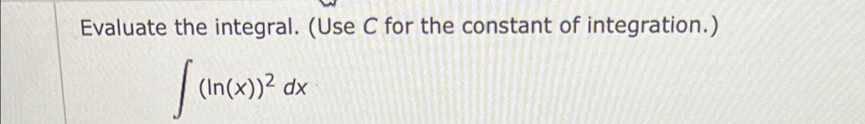 Solved Evaluate the integral. (Use C ﻿for the constant of | Chegg.com