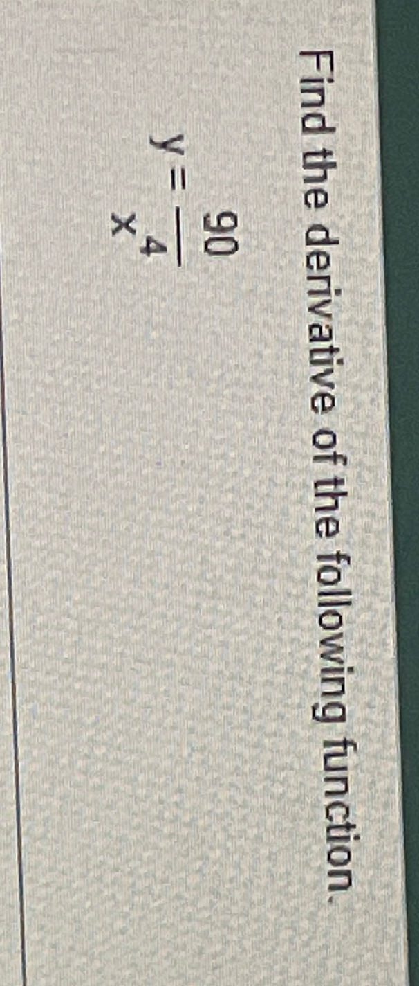 Solved Find the derivative of the following function.y=90x4 | Chegg.com