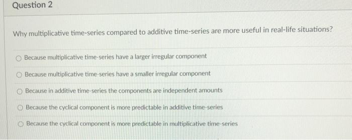 Solved Why multiplicative time-series compared to additive | Chegg.com