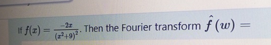 Solved If f(x)=-2x(x2+9)2. ﻿Then the Fourier transform | Chegg.com