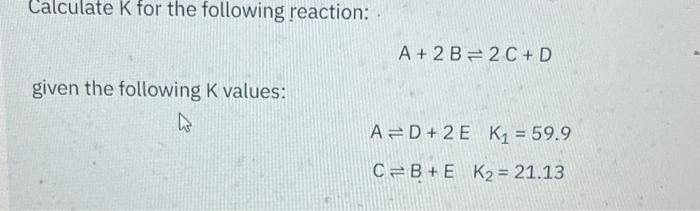 Solved Calculate K for the following reaction: given the | Chegg.com