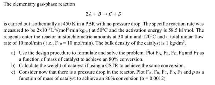 Solved The elementary gas-phase reaction 2A+B→C+D is carried | Chegg.com
