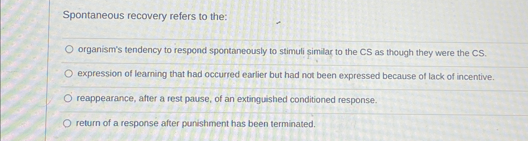 Solved Spontaneous recovery refers to the:organism's | Chegg.com