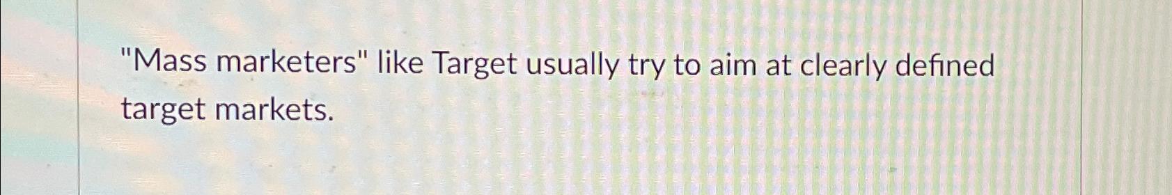 Solved True or False, "Mass marketers" like Target usually | Chegg.com
