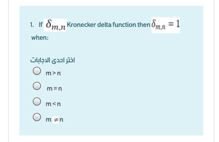 Solved 1. If Om,n Kronecker delta function then Om,n = 1 | Chegg.com
