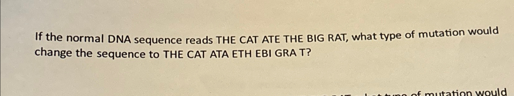 Solved If the normal DNA sequence reads THE CAT ATE THE BIG | Chegg.com