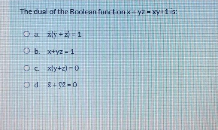 Solved The dual of the Boolean function x+yz = xy+1 is: O a. | Chegg.com