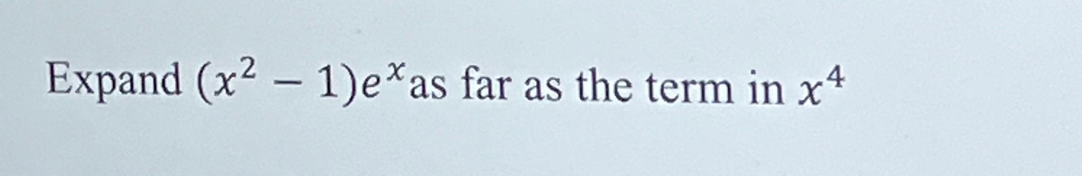 Solved Expand (x2-1)ex ﻿as far as the term in x4 | Chegg.com
