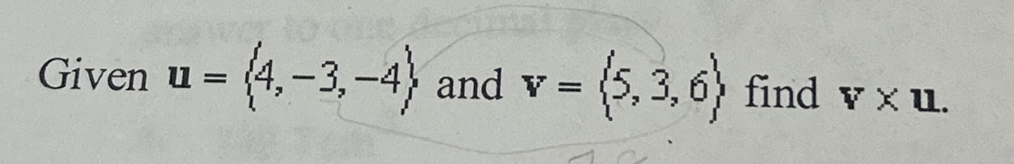 Solved Given u={4,-3,-4} ﻿and v={5,3,6} ﻿find v×u | Chegg.com