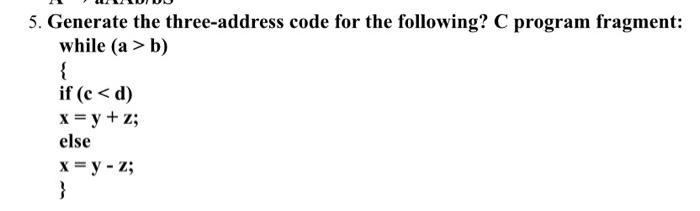 Solved 5. Generate the three-address code for the following? | Chegg.com