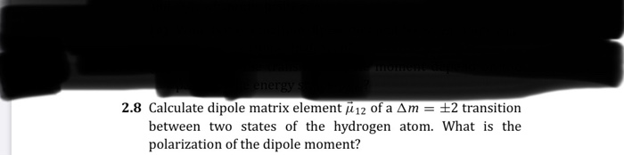 Solved 2.8 Calculate dipole matrix element il 12 of a Am = | Chegg.com
