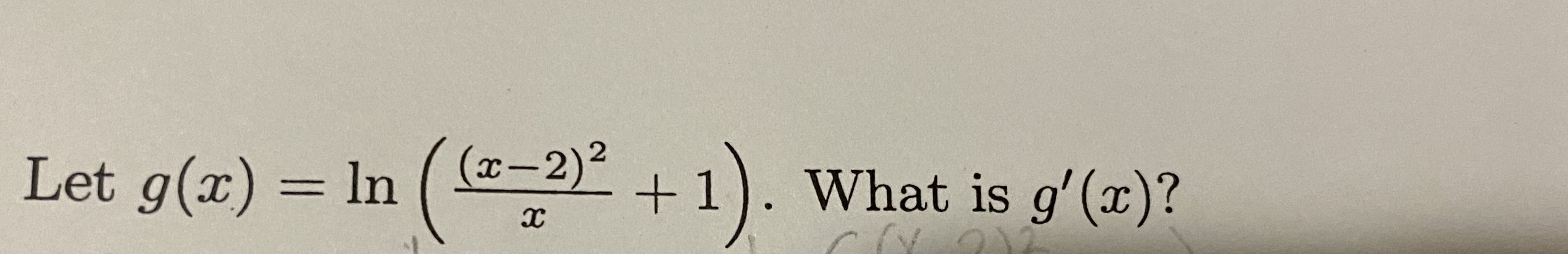 Solved Let g(x)=ln((x-2)2x+1). ﻿What is g'(x)? | Chegg.com