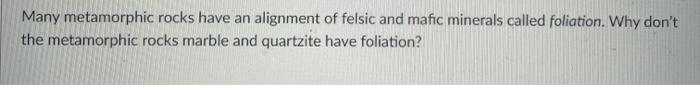 Solved Many metamorphic rocks have an alignment of felsic | Chegg.com