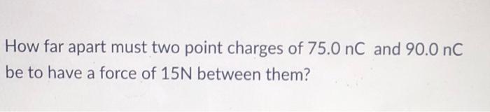 Solved How far apart must two point charges of 75.0 nC and | Chegg.com