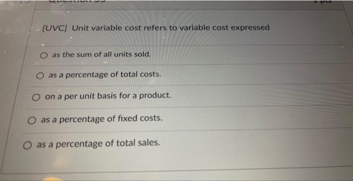 Solved [UVC] Unit variable cost refers to variable cost | Chegg.com