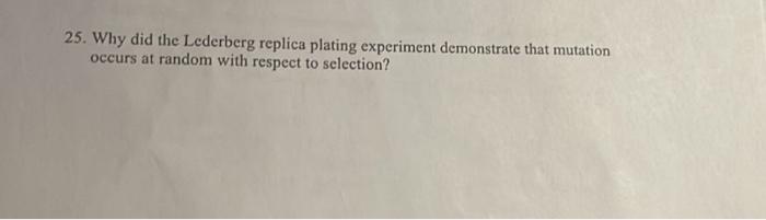 Solved 25. Why did the Lederberg replica plating experiment | Chegg.com