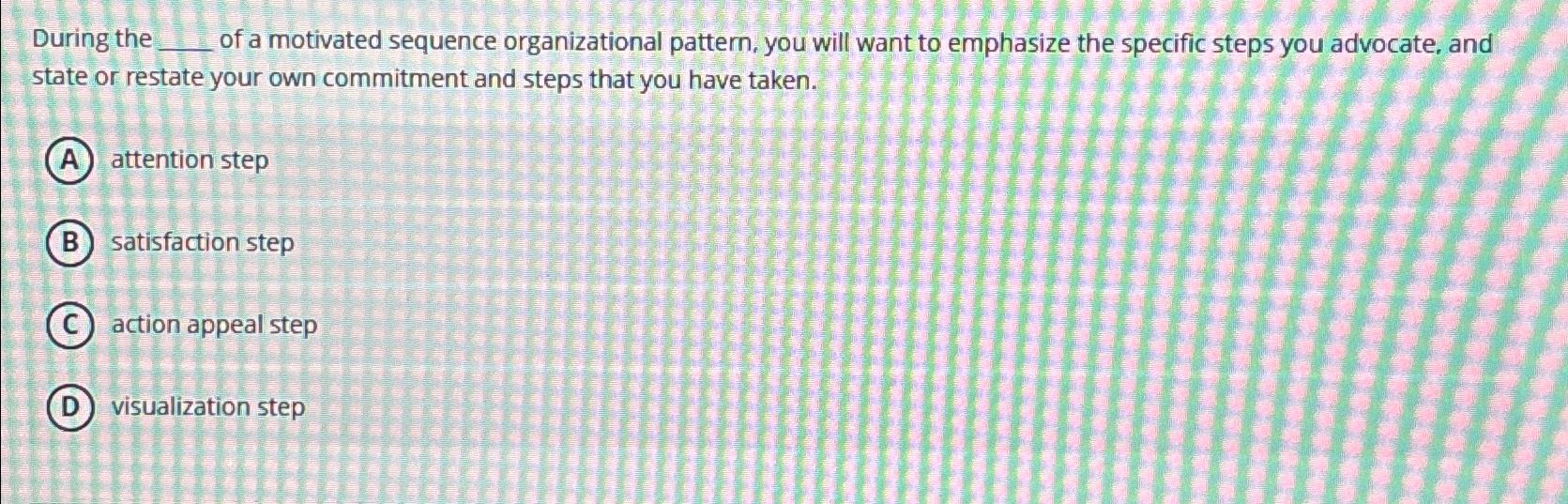 Solved During the of a motivated sequence organizational | Chegg.com