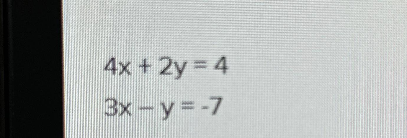Solved 4x+2y=43x-y=-7 | Chegg.com