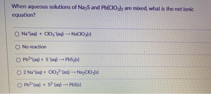 Solved When aqueous solutions of Na2S and Pb(ClO3)2 are | Chegg.com