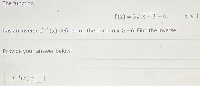 Solved The function f(x)=3x−3−6,x≥3 has an inverse f−1(x) | Chegg.com