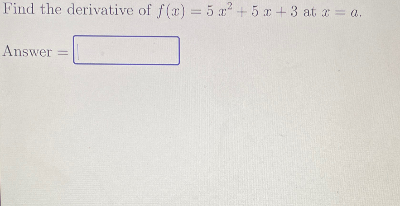 Solved Find the derivative of f(x)=5x2+5x+3 ﻿at x=a.Answer = | Chegg.com