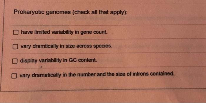 Solved Prokaryotic genomes (check all that apply): have | Chegg.com