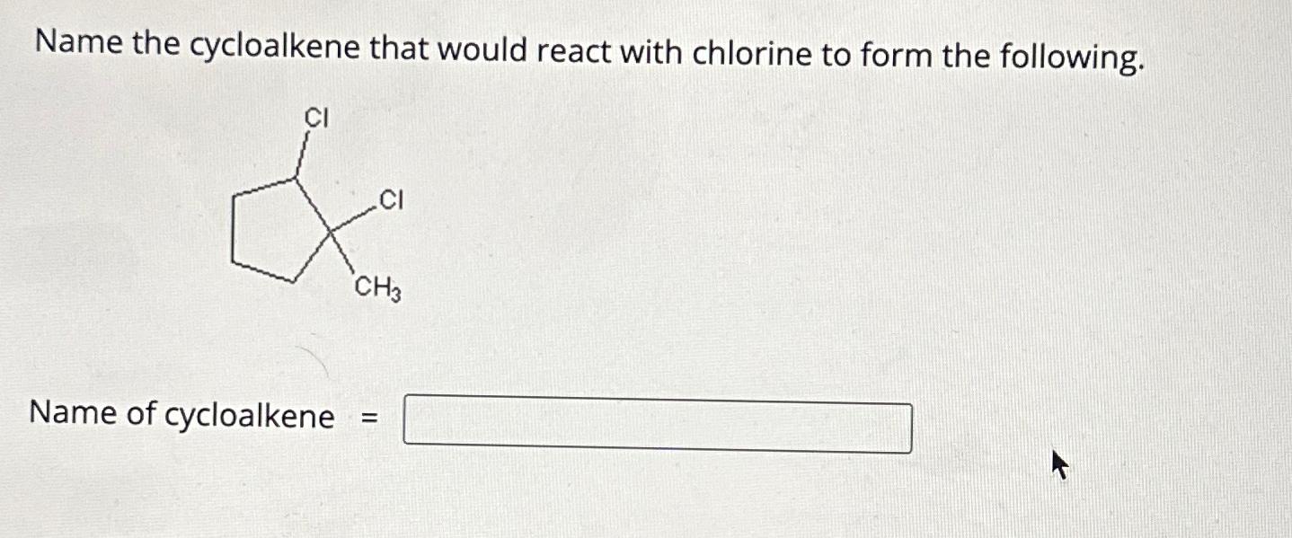 Solved Name the cycloalkene that would react with chlorine | Chegg.com