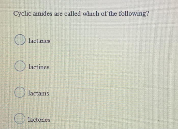 Solved Cyclic amides are called which of the following? O | Chegg.com
