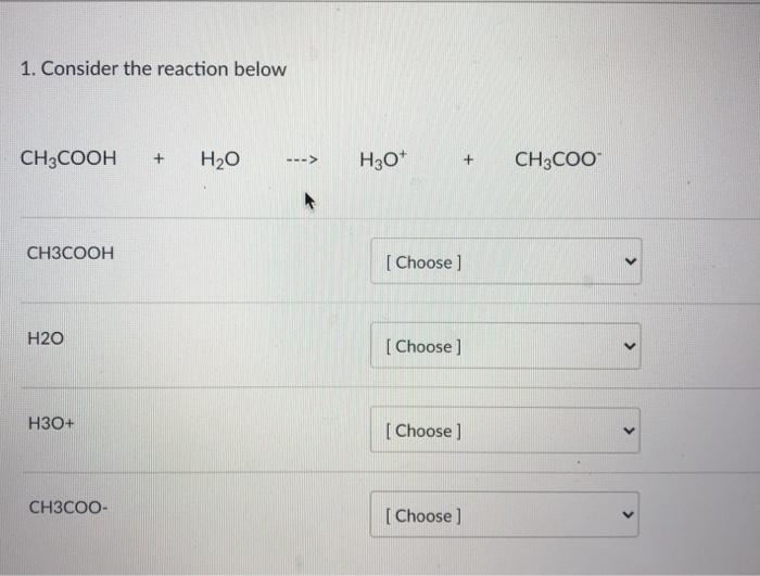 Solved 1. Consider the reaction below CH3COOH + H20 ---> | Chegg.com