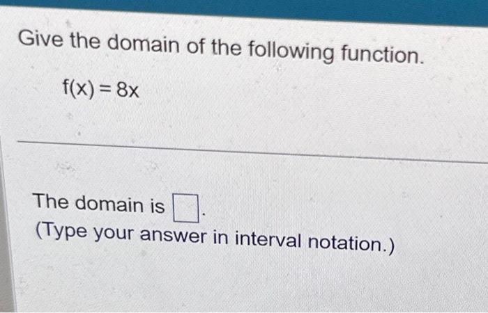Solved Give the domain of the following function. f(x) = 8x | Chegg.com