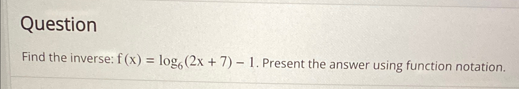 Solved QuestionFind the inverse: f(x)=log6(2x+7)-1. ﻿Present | Chegg.com