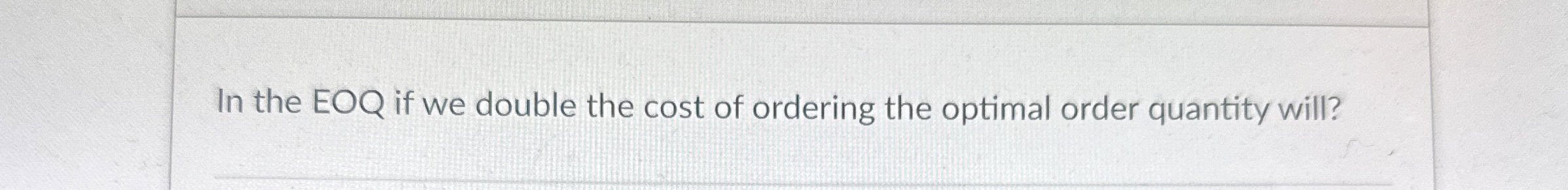 Solved In the EOQ if we double the cost of ordering the | Chegg.com