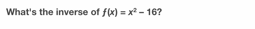 Solved What's the inverse of f(x)=x2-16? | Chegg.com