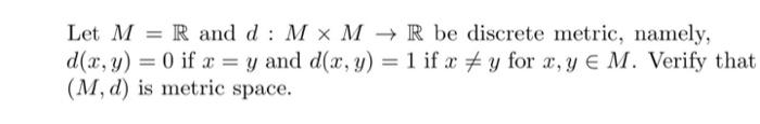 Solved Let M = R and d: MXM → R be discrete metric, namely, | Chegg.com