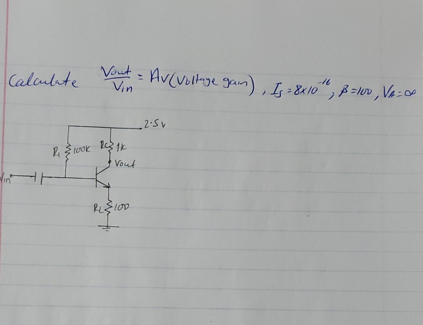 Solved Vin VSut =AV( viltage gain) ,IS=8×10−16,β=100,VA=∞ | Chegg.com