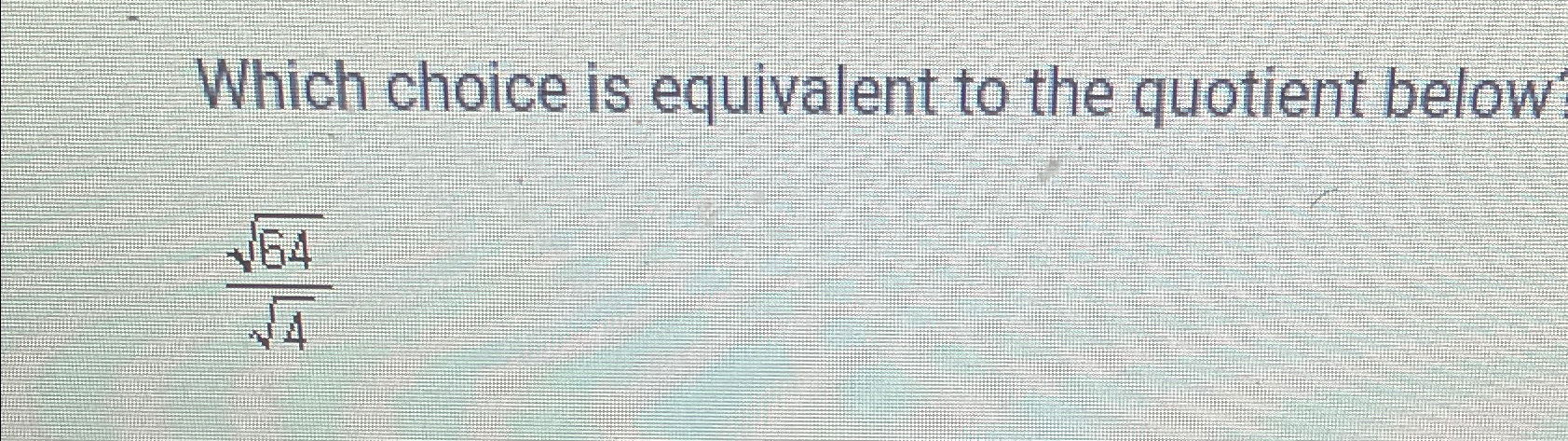 Solved Which choice is equivalent to the quotient below64242 | Chegg.com