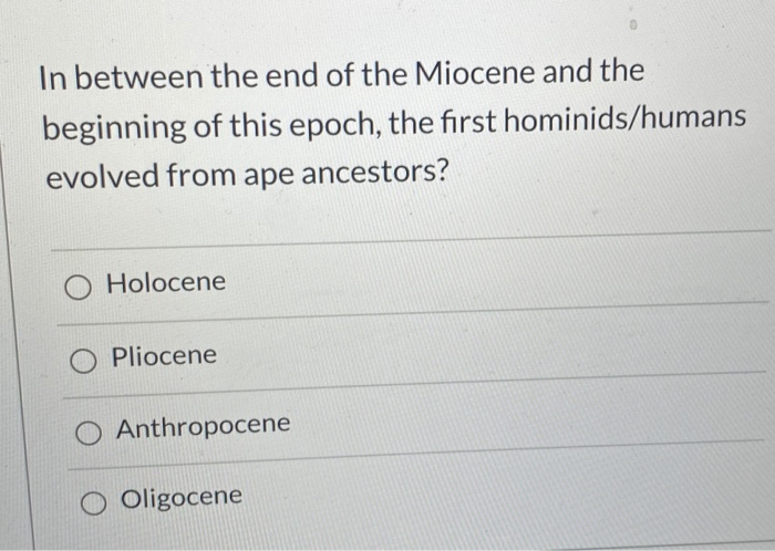 Solved In between the end of the Miocene and the beginning | Chegg.com