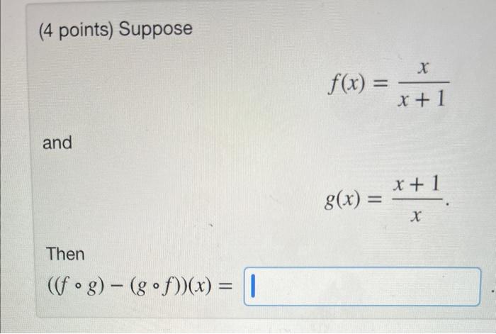 Solved (4 points) Suppose f(x)=x+1x and g(x)=xx+1 Then | Chegg.com Solved (4 points) Suppose f(x)=x+1x and g(x)=xx+1 Then | Chegg.com
