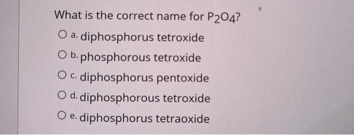 Solved What is the correct name for P204? O a. diphosphorus | Chegg.com
