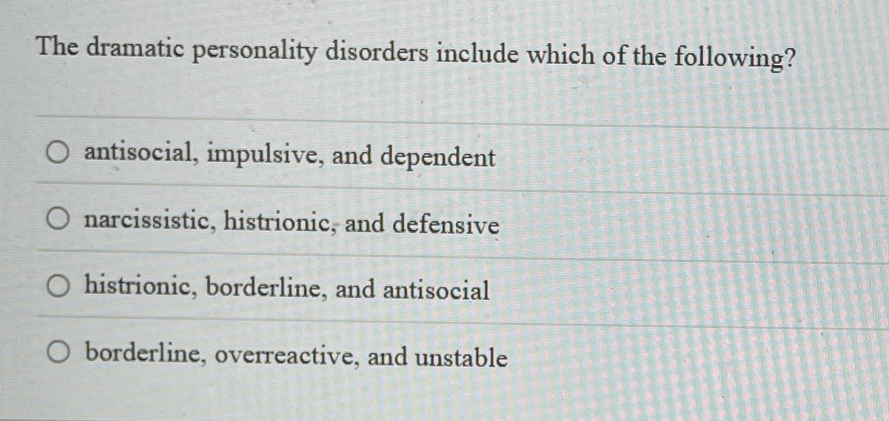 Solved The dramatic personality disorders include which of | Chegg.com