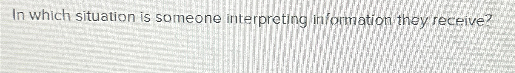 Solved In which situation is someone interpreting | Chegg.com