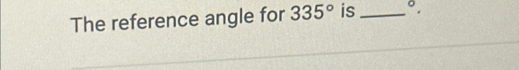 Solved The reference angle for 335° ﻿is | Chegg.com