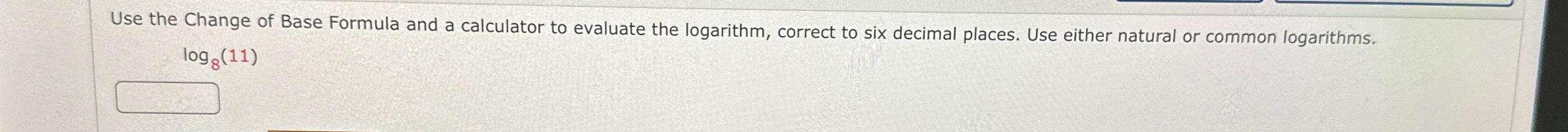 Solved Use the Change of Base Formula and a calculator to | Chegg.com