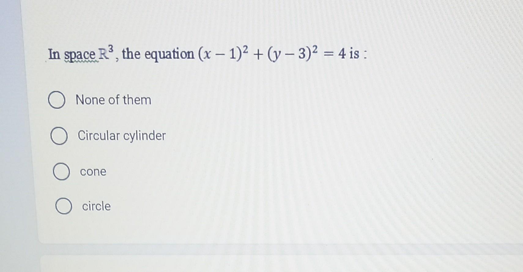 Solved In space R3, the equation (x−1)2+(y−3)2=4 is : None | Chegg.com