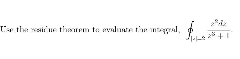 Solved Use the residue theorem to evaluate the integral, | Chegg.com